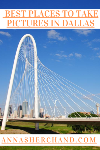 10 Best Places To Take Pictures In Dallas - Anna Sherchand